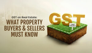 GST on Real Estate: What Property Buyers & Sellers Must Know
